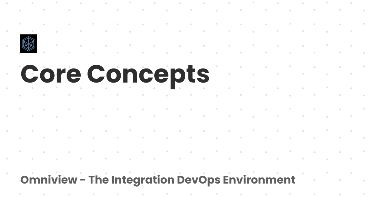 Core Concepts | Omniview - The Integration DevOps Environment